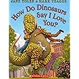 How Do Dinosaurs Say I Love You? (How Do Dinosaurs Series): Jane Yolen ...