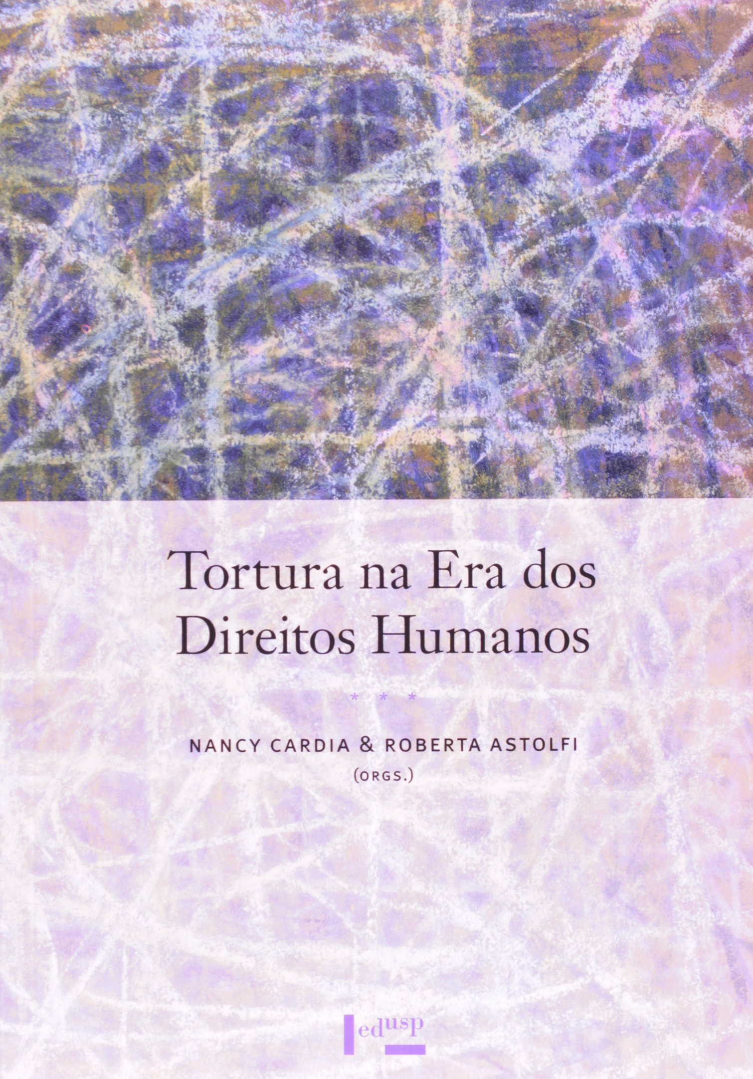 Tortura Na Era Dos Direitos Humanos PDF Nancy^Astolfi, Roberta Cardia
