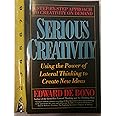 Serious Creativity: Using the Power of Lateral Thinking to Create New ...