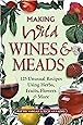 Making Wild Wines & Meads: 125 Unusual Recipes Using Herbs, Fruits, Flowers & More: Gulling ...