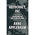 Autocracy, Inc: The Dictators Who Want to Run the World: Anne Applebaum ...