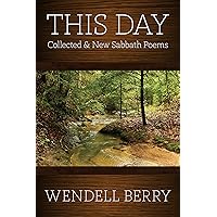 This Day: Collected & New Sabbath Poems: Berry, Wendell: 9781619024366 ...