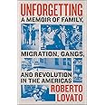 Unforgetting: A Memoir of Family, Migration, Gangs, and Revolution in ...