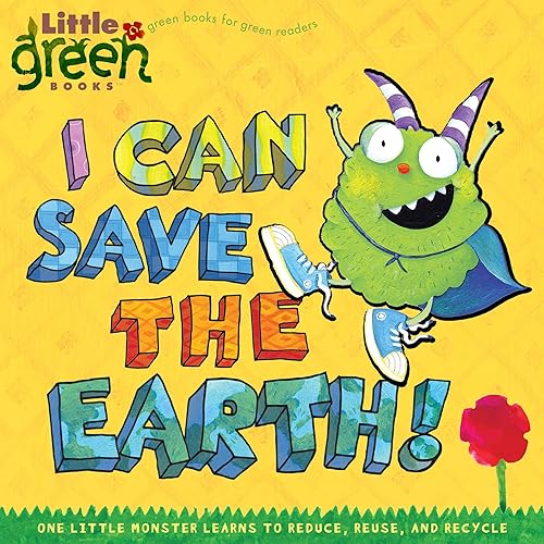 I Can Save the Earth!: One Little Monster Learns to Reduce, Reuse, and ...