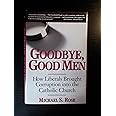 Goodbye, Good Men: How Liberals Brought Corruption into the Catholic ...