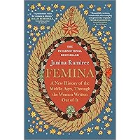 Femina: A New History of the Middle Ages, Through the Women Written Out ...