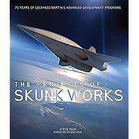 The Projects of Skunk Works: 75 Years of Lockheed Martin's Advanced ...