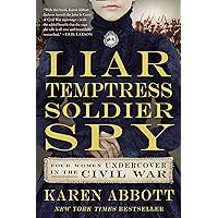 Liar, Temptress, Soldier, Spy: Four Women Undercover in the Civil War ...