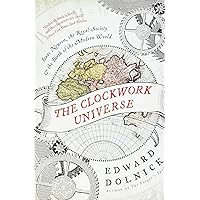 The Clockwork Universe: Isaac Newton, the Royal Society, and the Birth ...