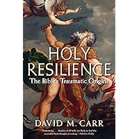 Holy Resilience: The Bible's Traumatic Origins: Carr, David M ...