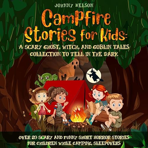Campfire Stories for Kids: A Scary Ghost, Witch, and Goblin Tales ...