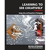 Learning to See Creatively: Design, Color & Composition in Photography (Updated Edition): Bryan ...