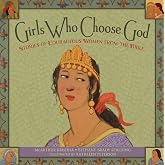 GIRLS WHO CHOOSE GOD: STORIES OF STRONG WOMEN FROM THE BOOK OF MORMON ...