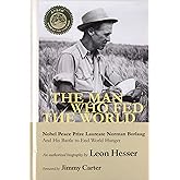 The Man Who Fed the World: Nobel Peace Prize Laureate Norman Borlaug ...