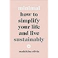 Minimal: How to Simplify Your Life and Live Sustainably: Olivia ...