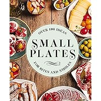 Small Plates: Over 150 Ideas for Bites and Nibbles: Editors of Cider ...