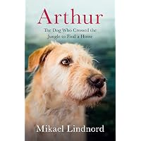 Arthur: The Dog who Crossed the Jungle to Find a Home: Lindnord, Mikael ...