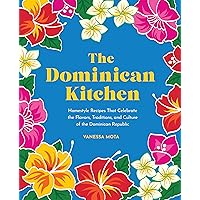 The Dominican Kitchen: Homestyle Recipes That Celebrate the Flavors ...