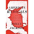 American Radicals: How Nineteenth-Century Protest Shaped the Nation ...
