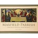 The Make-Believe World of Maxfield Parrish and Sue Lewin: Gilbert, Alma ...