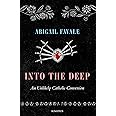 Into the Deep: An Unlikely Catholic Conversion: Favale, Abigail ...