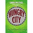 Hungry City: How Food Shapes Our Lives: Steel, Carolyn: 9780099584476 ...