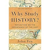 Why Study History?: Reflecting on the Importance of the Past: John Fea ...