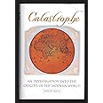 Catastrophe: An Investigation into the Origins of Modern Civilization ...