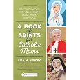 A Book of Saints for Catholic Moms: 52 Companions for Your Heart, Mind ...