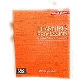 Learning Processing: A Beginner's Guide to Programming Images, Animation, and Interaction ...