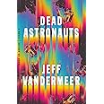 Dead Astronauts: A Novel (Borne, 2): VanderMeer, Jeff: 9780374276805 ...