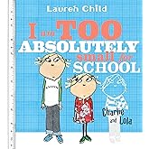 I Am Too Absolutely Small for School (Charlie and Lola): Child, Lauren ...