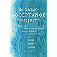 The Self-Acceptance Project: How to Be Kind and Compassionate Toward ...