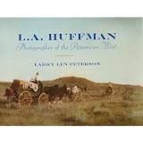 L. A. Huffman: Photographer of the American West: Larry L. Peterson, L ...