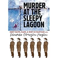 Murder at the Sleepy Lagoon: Zoot Suits, Race, and Riot in Wartime L.A ...