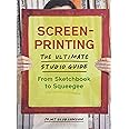Screenprinting: The Ultimate Studio Guide from Sketchbook to Squeegee ...
