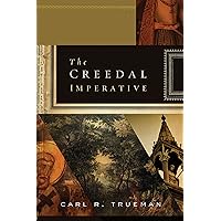 The Creedal Imperative: Trueman, Carl R.: 9781433521904: Amazon.com: Books