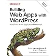 Building Web Apps with WordPress: WordPress as an Application Framework: Messenlehner, Brian ...