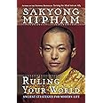 Ruling Your World: Ancient Strategies For Modern Life: Mipham, Sakyong ...