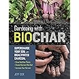 Gardening with Biochar: Supercharge Your Soil with Bioactivated ...