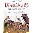 What the Dinosaurs Did Last Night: A Very Messy Adventure (What the ...