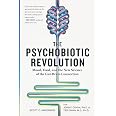 Psychobiotic Revolution, The: Mood, Food, and the New Science of the ...