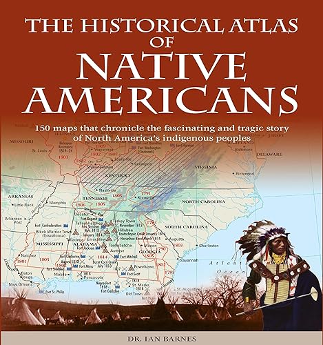 Historical Atlas of Native Americans: 150 Maps Chronicle the Fascinating and Tragic Story of ...
