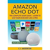 Amazon Echo Dot - The Complete User Guide: Learn to Use Your Echo Dot ...