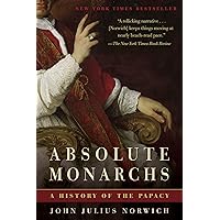Absolute Monarchs: A History of the Papacy: Norwich, John Julius ...