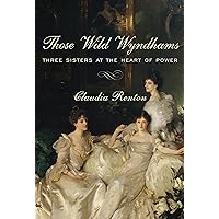 Those Wild Wyndhams: Three Sisters at the Heart of Power: Renton ...