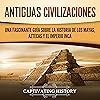 Antiguas Civilizaciones: Una Fascinante Guía sobre la Historia de los ...
