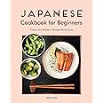 Japanese Cookbook for Beginners: Classic and Modern Recipes Made Easy ...