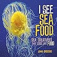 I See Sea Food: Sea Creatures That Look Like Food: Grodzicki, Jenna ...