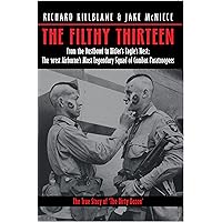 The Filthy Thirteen: From the Dustbowl to Hitler's Eagle's Nest :The ...
